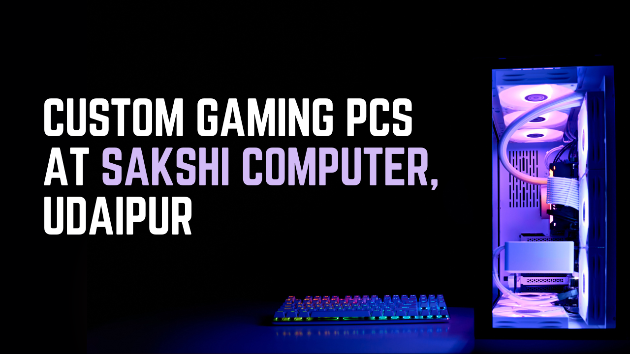 Custom Gaming PCs at Sakshi Computer, Udaipur: Power, Performance, and ...