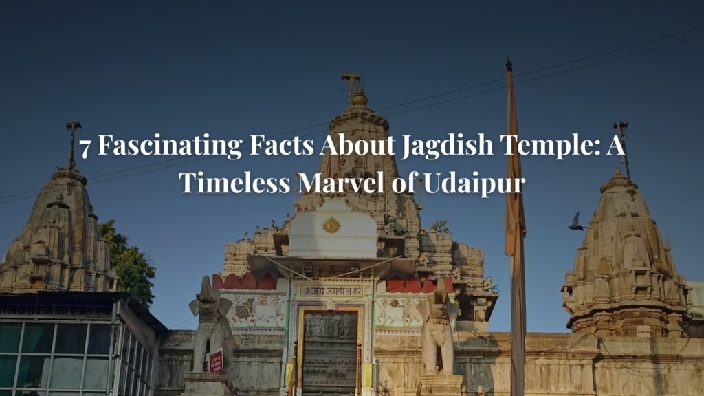 7 Fascinating Facts About Jagdish Temple: A Timeless Marvel of Udaipur ...
