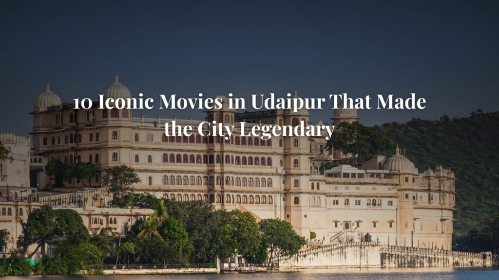 10 Iconic Movies in Udaipur That Made the City Legendary - UDAIPURVLOGZ