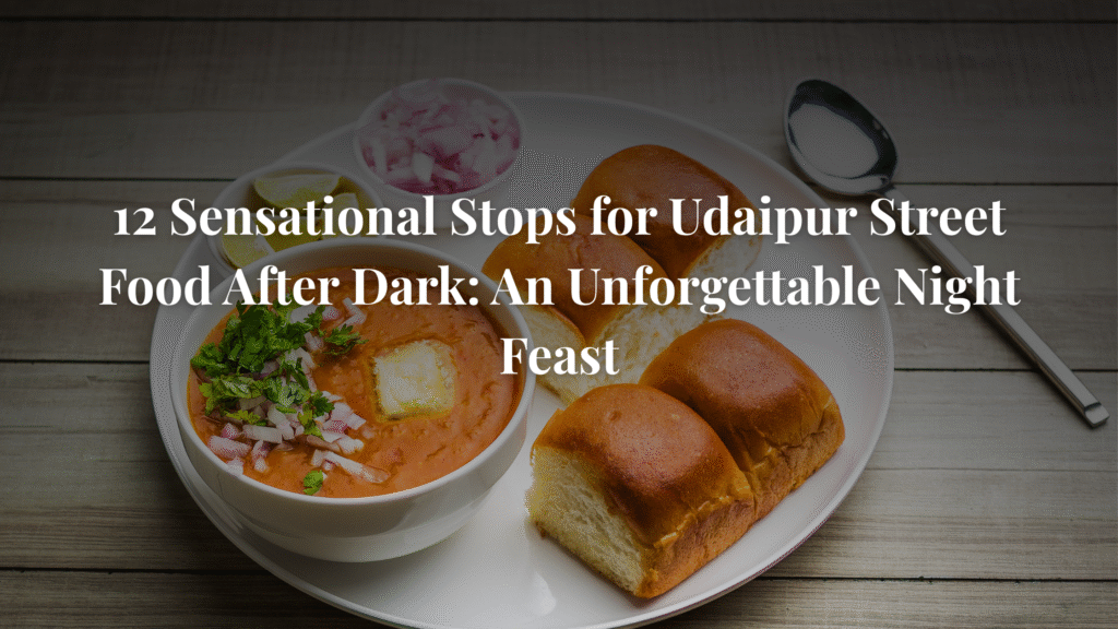 12 Sensational Stops for Udaipur Street Food After Dark: An ...